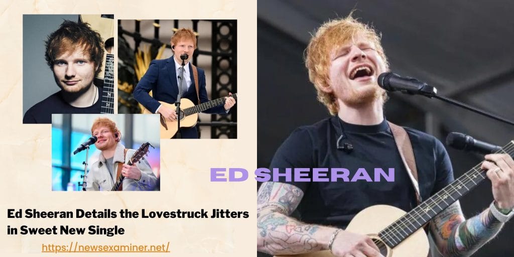 Ed Sheeran Details the Lovestruck Jitters in Sweet New Single - The ...